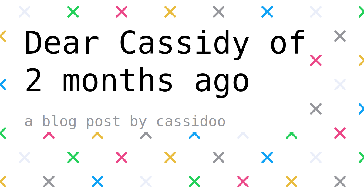Dear Cassidy of 2 months ago