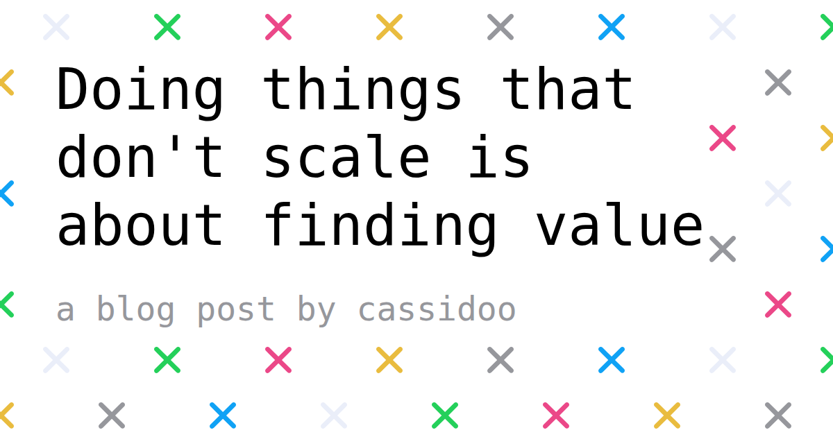Doing things that don't scale is about finding value