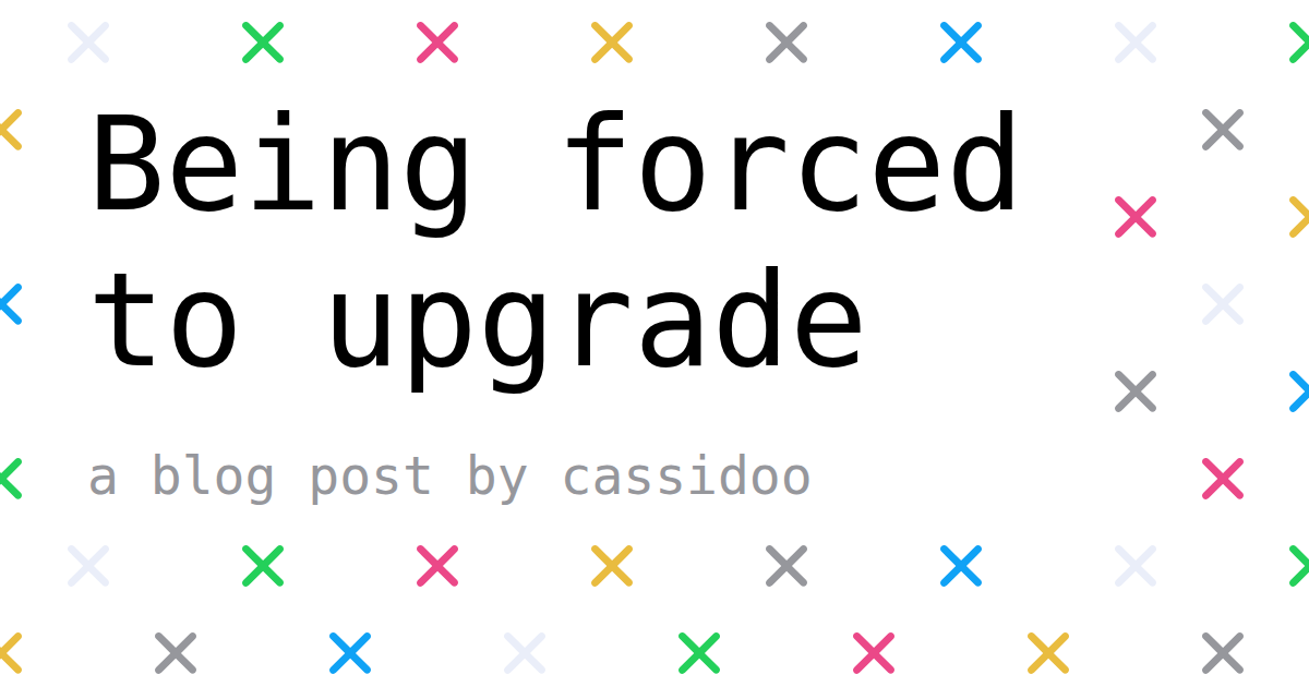 Being forced to upgrade