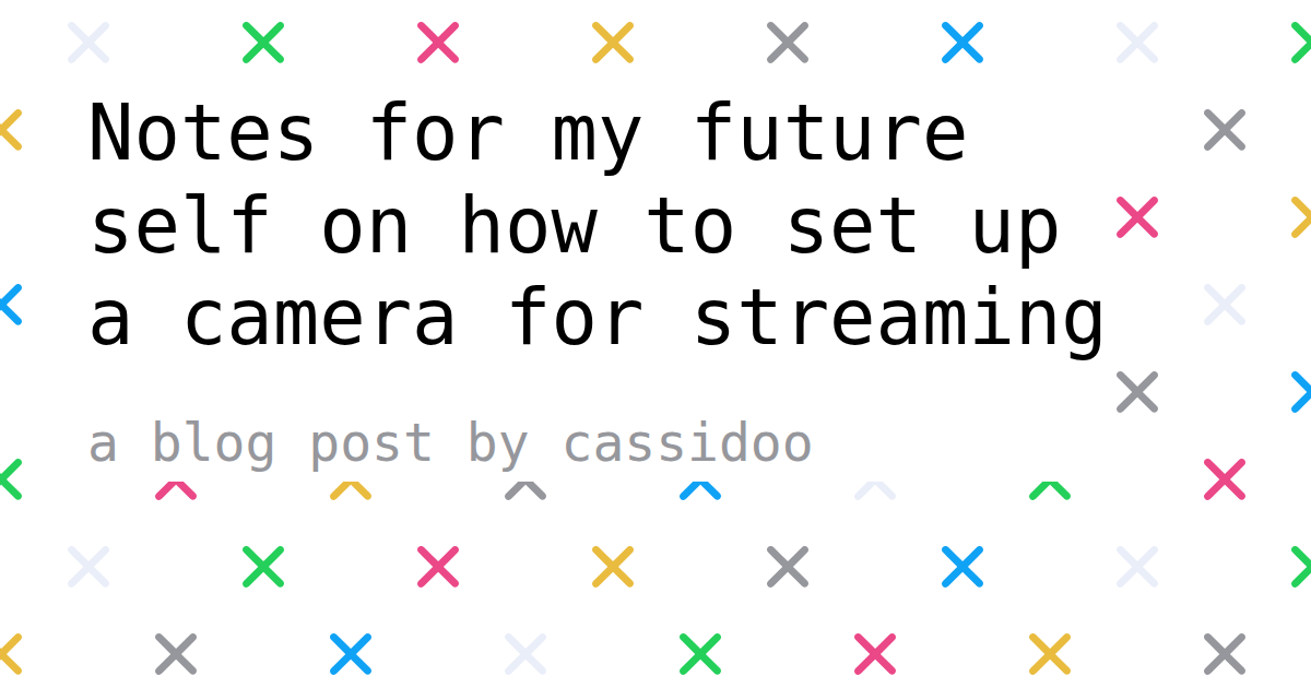 Notes for my future self on how to set up a camera for streaming